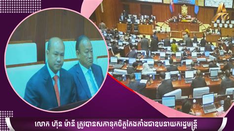 Breaking News លោក ហ៊ុន ម៉ានី ត្រូវបានសភាទុកចិត្តតែងតាំងជាឧបនាយករដ្ឋមន្ត្រី