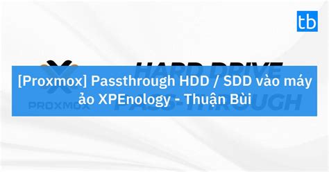 [proxmox] Passthrough Hdd Sdd Vào Máy ảo Xpenology Thuận Bùi Blog
