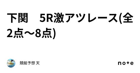 下関 5r🔥激アツレース🔥全2点～8点🔥｜競艇予想 天【6点絞り】