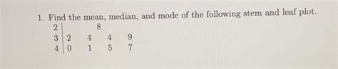 Solved Find The Mean Median And Mode Of The Following Stem Chegg Com
