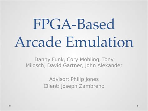 pptx fpga based arcade emulation danny funk cory mohling tony