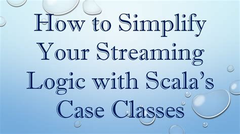 how to simplify your streaming logic with scala s case classes youtube