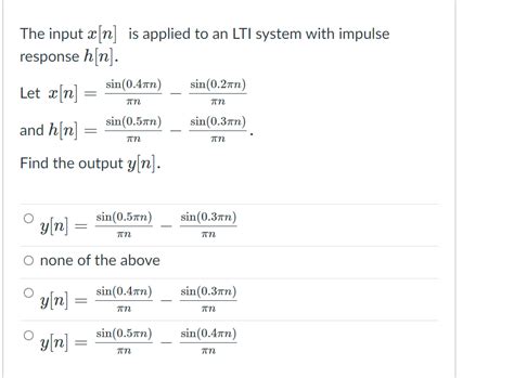 Solved The Input X N Is Applied To An LTI System With Chegg