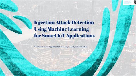 Injection Attack Detection Using Machine Learning For Smart Iot Applications By Hasan Oraei On Prezi