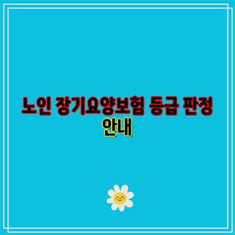 노인 장기요양보험 등급 판정 안내 네이버 블로그