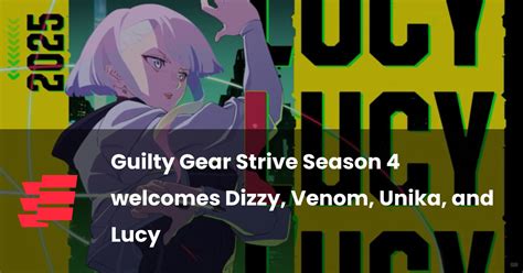 Guilty Gear Strive Season 4 Welcomes Dizzy Venom Unika And Lucy
