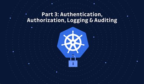 Kubernetes Hardening Tutorial Part 3 Authn Authz Logging And Auditing Alain Airom