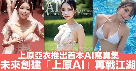 上原亞衣推出首本ai寫真集 未來創建「上原ai」再戰江湖 Jdailyhk