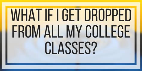 What If I Get Dropped From All My College Classes Veroniiiica