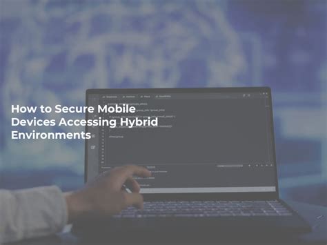 How To Secure Mobile Devices Accessing Hybrid Environments