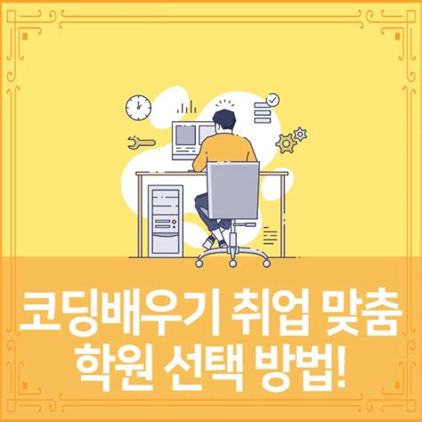 코딩배우기 취업 맞춤 학원 선택 방법 네이버 블로그