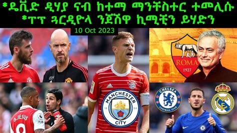 ዴቪድ ዲሃያ ናብ ከተማ ማንቸስተር ተመሊሱ ፐፕ ጓርዲዮላ ንጀሽዋ ኪሚቺን ይሃድን 10 Oct 2023