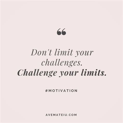 Dont Limit Your Challenges Challenge Your Limits Quote 16 Ave Mateiu
