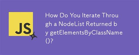 如何迭代 Getelementsbyclassname 傳回的 Nodelist？ Js教程 Php中文網
