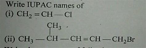 Write IUPAC names of (i) CH2 =CH-C1 CH3 (ii) CH2 - CH -CH=CH-CH,Br