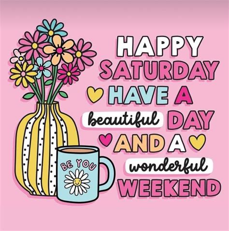 Happy Saturday Have A Beautiful Day And A Wonderful Weekend Happy