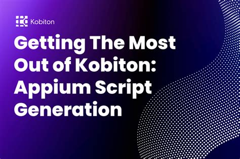 Getting The Most Out Of Kobiton Appium Script Generation