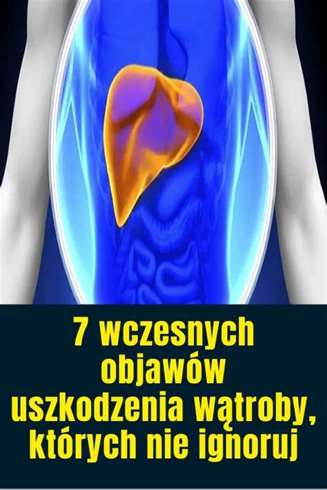 7 wczesnych objawów uszkodzenia wątroby których nie ignoruj