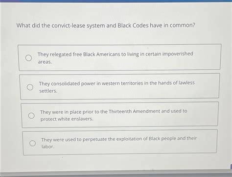 Solved What Did The Convict Lease System And Black Codes