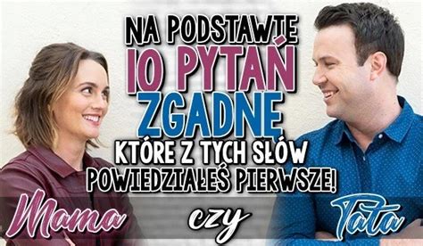 Mama czy tata Na podstawie 10 pytań zgadnę które z tych słów powiedziałeś pierwsze
