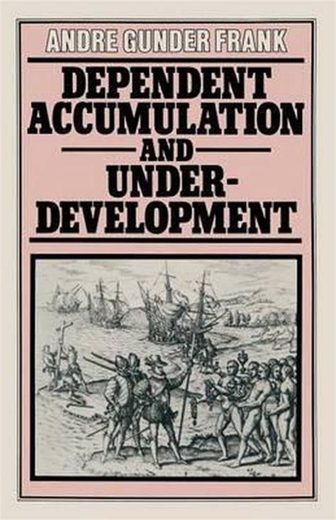 Dependent Accumulation And Underdevelopment Andre Gunder Frank