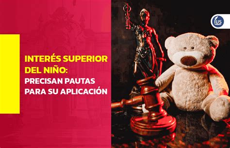 Interés Superior del Niño precisan pautas para su aplicación IUS Latin