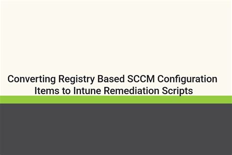 Converting Registry Based Sccm Configuration Items To Intune Remediation Scripts