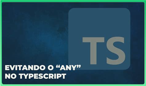 Evitando O Any No Typescript O Typescript é Um Dos Maiores Sucessos