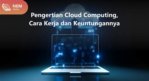 Pengertian Cloud Computing Cara Kerja Dan Keuntungannya Nem Media