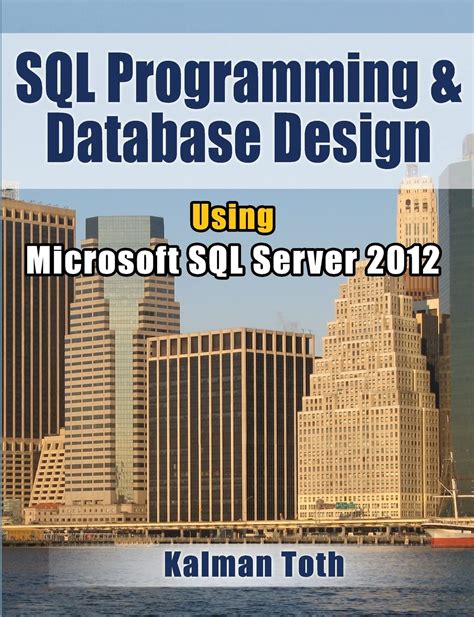 Sql Programming And Database Design Using Microsoft Sql Server 2012 Toth Kalman 9781481209045