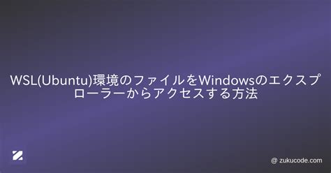 Wslubuntu環境のファイルをwindowsのエクスプローラーからアクセスする方法