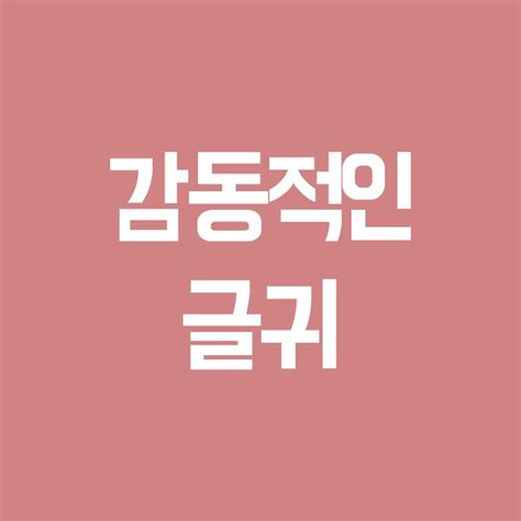 감동적인 글귀 확 와닿는 명언들 네이버 블로그