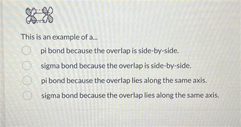 Solved This Is An Example Of A Pi Bond Because The Chegg