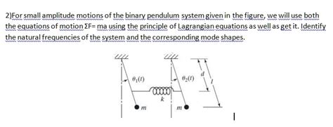 Solved For Small Amplitude Motions Of The Binary Pendulum System Given