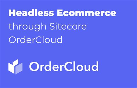 Headless Ecommerce Through Sitecore OrderCloud Addact Technologies