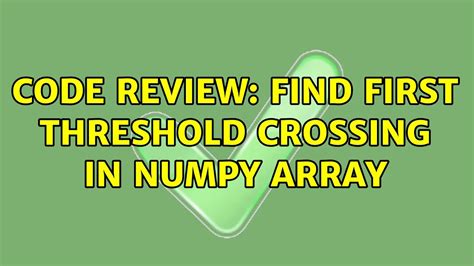 Code Review Find First Threshold Crossing In Numpy Array Youtube