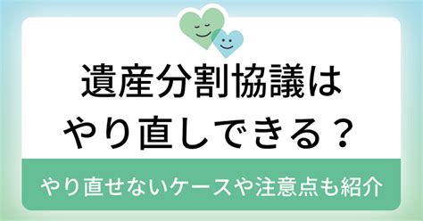 遺産分割協議はやり直しできる？やり直せないケースや注意点も紹介 ｜ まごころ相談