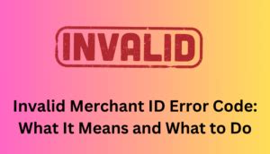 Invalid Merchant ID Error Code The Complete 2023 Guide