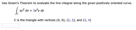 Solved Use Greens Theorem To Evaluate The Line Integral Along The Given Positively Oriented