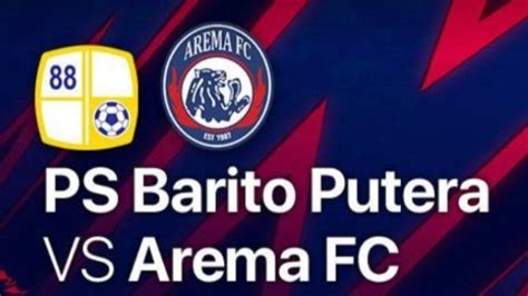 Live Streaming Barito Putera Vs Arema FC Head To Head Singo Edan