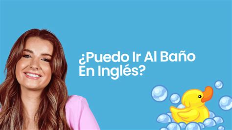 Puedo ir al baño en inglés Ejemplos en diferentes contextos