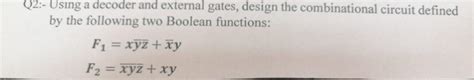 Solved Q2 Using A Decoder And External Gates Design The