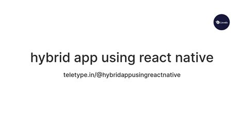 Hybrid App Using React Native — Teletype