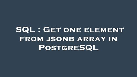 Sql Get One Element From Jsonb Array In Postgresql Youtube