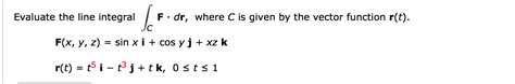 Solved Evaluate The Line Integral Integrate C F Dr Where Chegg