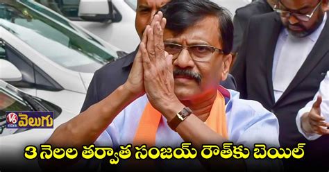 3 నెలల తర్వాత సంజయ్ రౌత్ కు బెయిల్