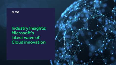 Industry Insights Microsoft S Latest Wave Of Cloud Innovation K3