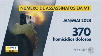 Bom Dia MT 370 Pessoas Foram Assassinadas Entre Janeiro E Maio Deste