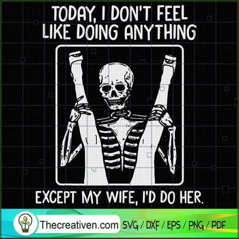 Today I Don T Feel Like Doing Anything Except My Wife I D Do Her Svg Skeleton Sex Svg Funny