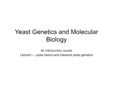 Yeast Genetics And Molecular Biology Lecture I Yeast Basics And Classical Yeast Genetics